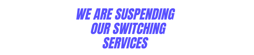 We are suspending our switching services... - Switch Plan