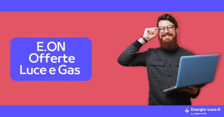 Offerte Luce e Gas di EON: quali sono e come attivarle - Energia-Luce.it