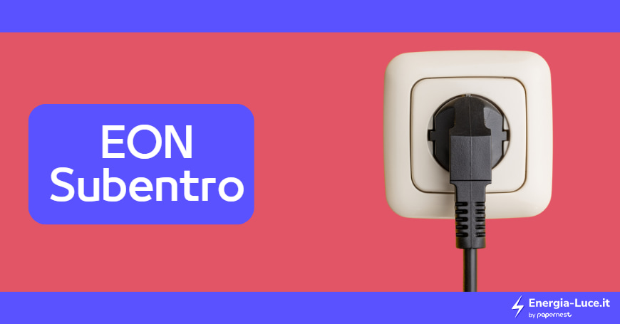EON Subentro: Tutto Quello che c'è da Sapere - Energia-Luce.it