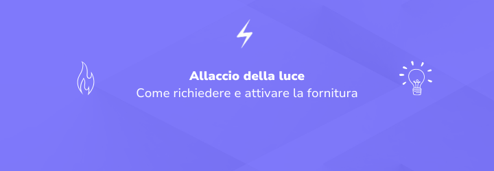 Allaccio luce: guida completa per richiedere e attivare la fornitura